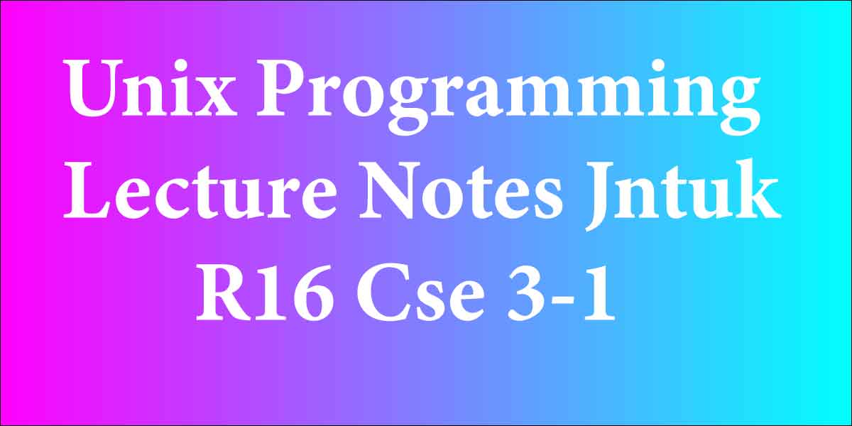 Unix Programming Lecture Notes Jntuk R16 Cse 3 1 Jntuk Materialslecture Notesprevious